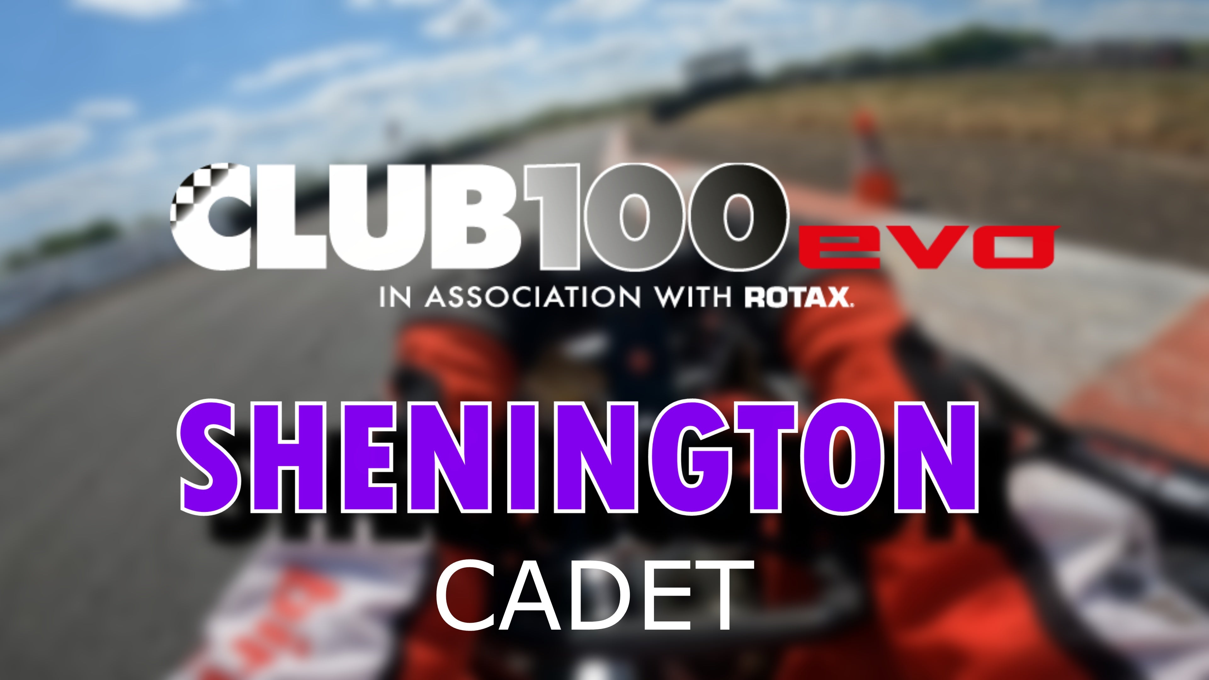 SHENINGTON - Club100 Cadet TRACK TUTORIAL – Dante Dhillon